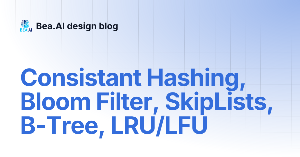 Consistant Hashing, Bloom Filter, SkipLists, B-Tree, LRU/LFU | Bea.AI ...