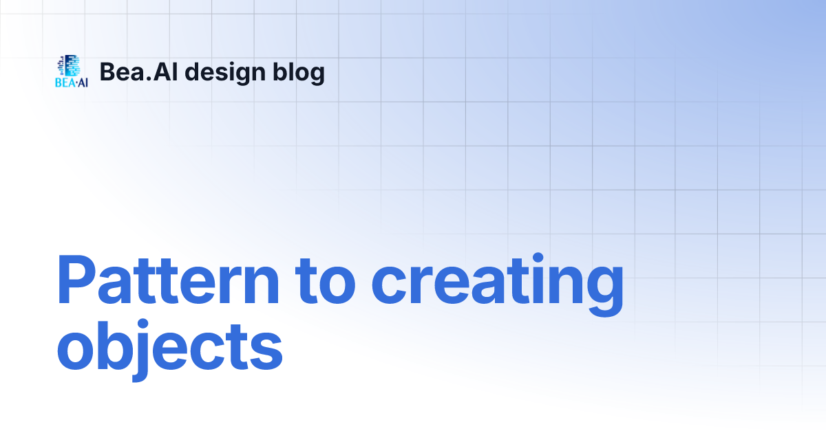 Pattern to creating objects | Bea.AI design blog