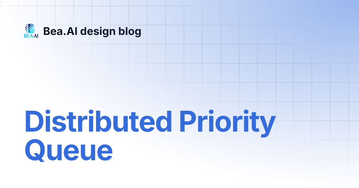 Distributed Priority Queue | Bea.AI design blog